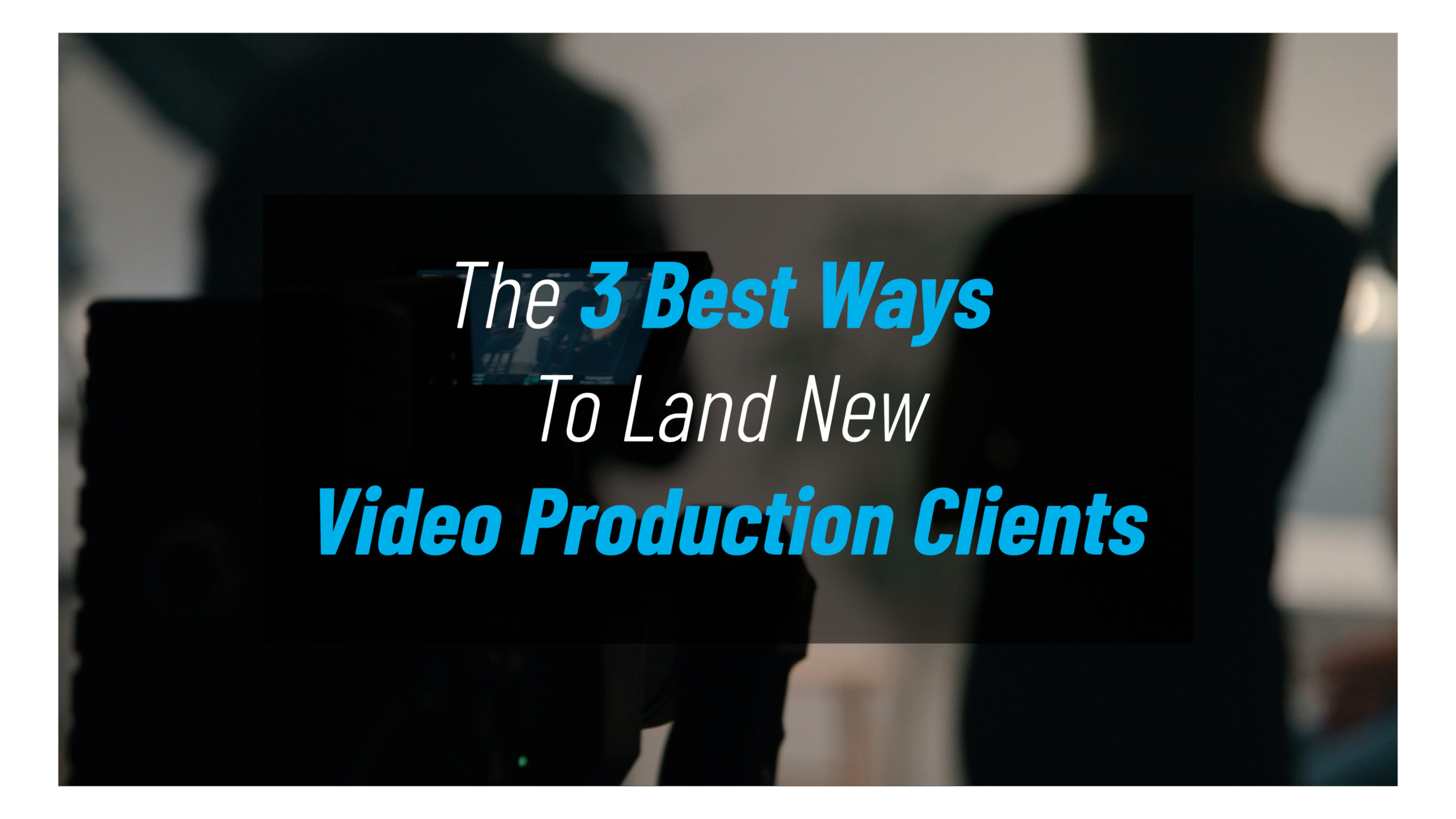 The 3 Best Ways To Land New Video Clients – FILMPAC